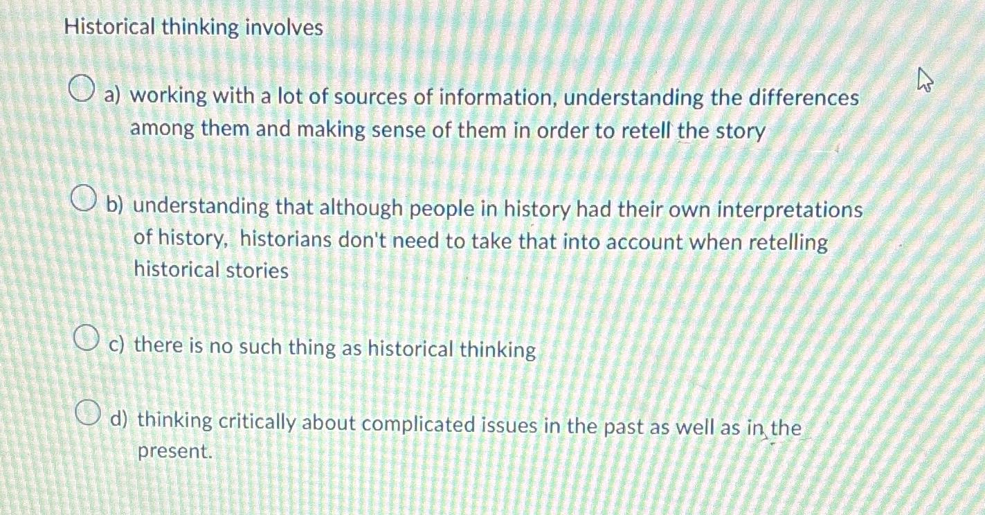 Solved Historical thinking involvesa) ﻿working with a lot of | Chegg.com