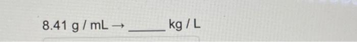 Solved 8.41 g/mL - - kg/L | Chegg.com