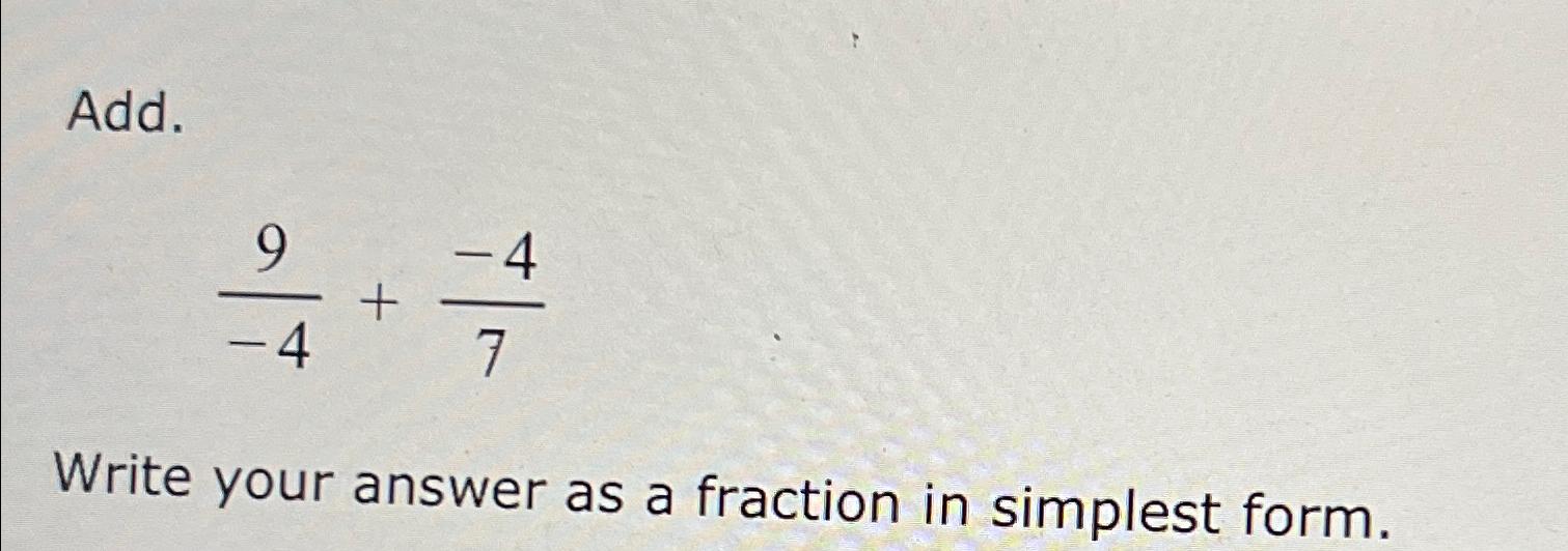 Solved Add.9-4+-47Write your answer as a fraction in | Chegg.com