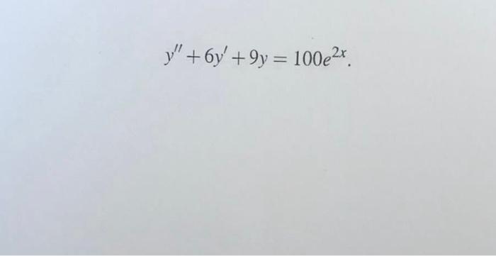 Solved y′′+6y′+9y=100e2x. | Chegg.com