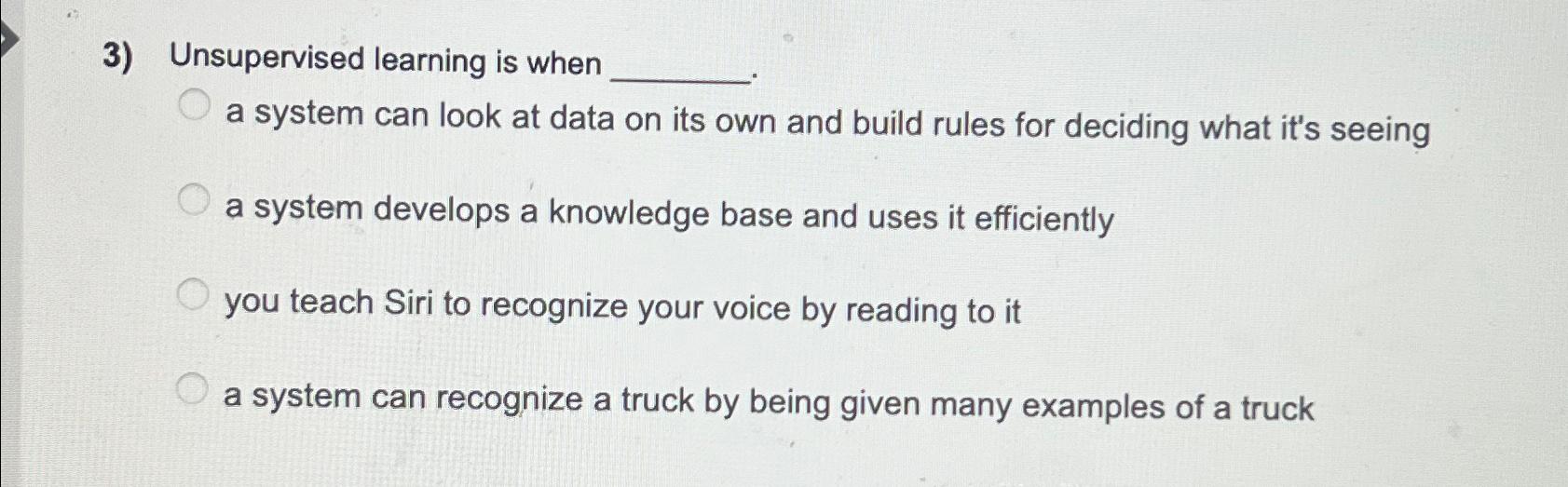 Solved Unsupervised learning is when a system can look at | Chegg.com