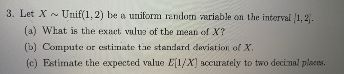 Solved 3. Let X ~ Unif(1,2) be a uniform random variable on | Chegg.com