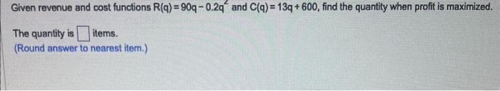 Solved Given revenue and cost functions R(q)=90q−0.2q and | Chegg.com