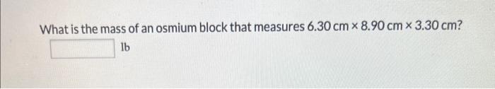 Solved What is the mass of an osmium block that measures | Chegg.com