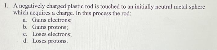 Solved 1. A negatively charged plastic rod is touched to an | Chegg.com