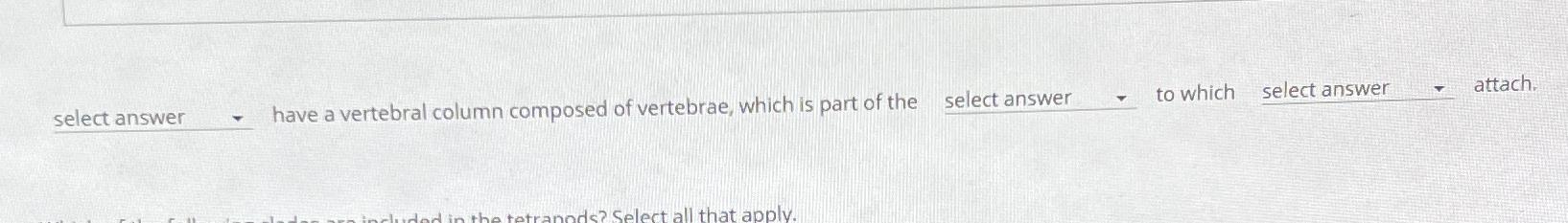 Solved select answer have a vertebral column composed of | Chegg.com