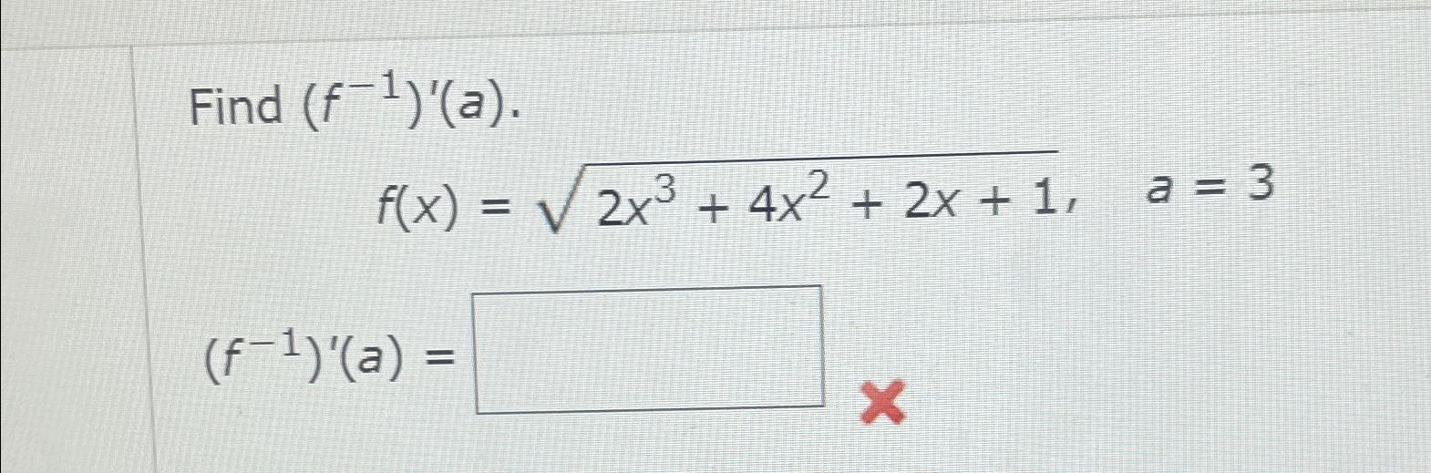 Solved Find (f-1)'(a).f(x)=2x3+4x2+2x+12,a=3(f-1)'(a)= | Chegg.com Solved Find (f-1)'(a).f(x)=2x3+4x2+2x+12,a=3(f-1)'(a)= | Chegg.com