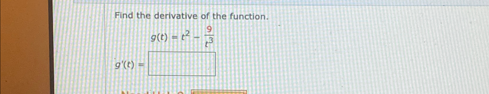 Solved Find the derivative of the function.g(t)=t2-9t3g'(t)= | Chegg.com