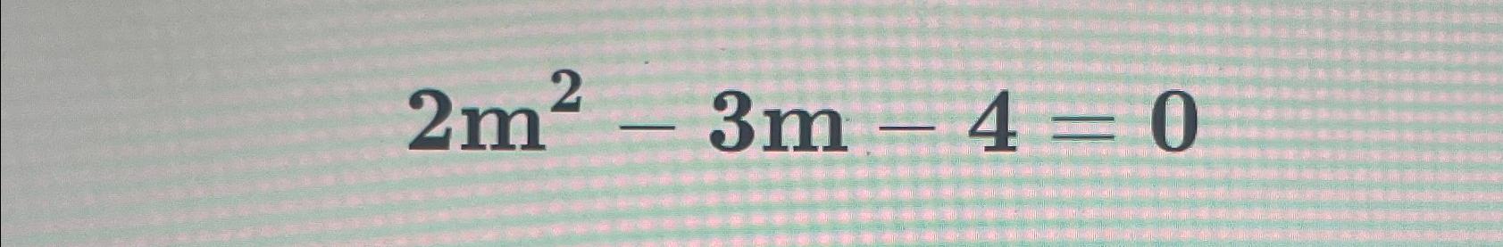Solved 2m2-3m-4=0 | Chegg.com