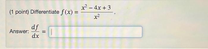 Solved (1 point) Differentiate f(x)=x2x2−4x+3. Answer: dxdf= | Chegg.com