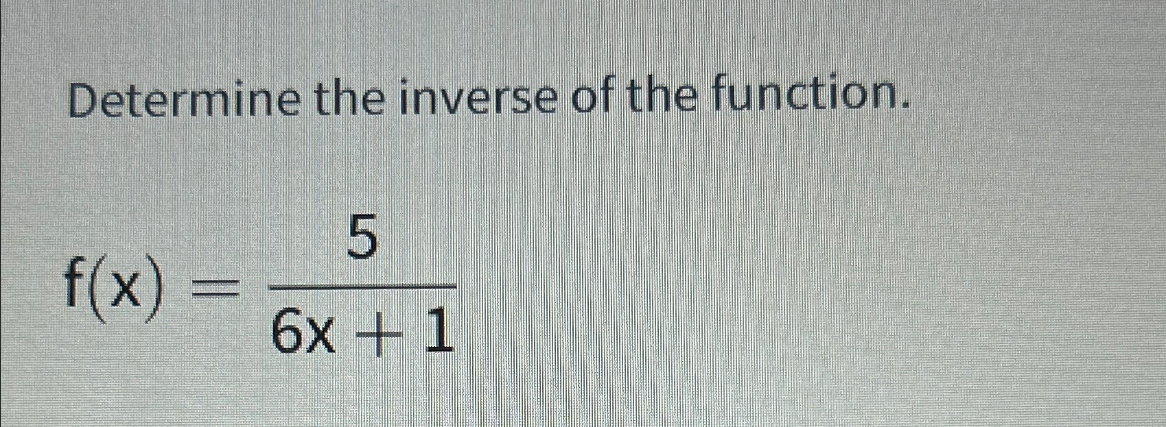 Solved Determine the inverse of the function.f(x)=56x+1 | Chegg.com