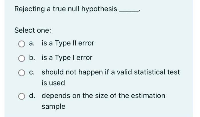 Solved Rejecting a true null hypothesis Select one: a. is a | Chegg.com