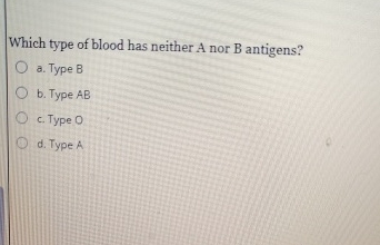 Which type of blood has neither A nor B antigens?a. | Chegg.com