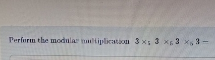 Solved Perform the modular multiplication 3×?53×?53×?53= | Chegg.com