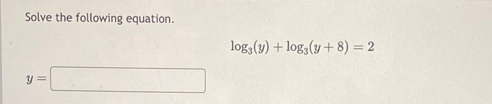 Solved Solve the following equation.log3(y)+log3(y+8)=2y= | Chegg.com