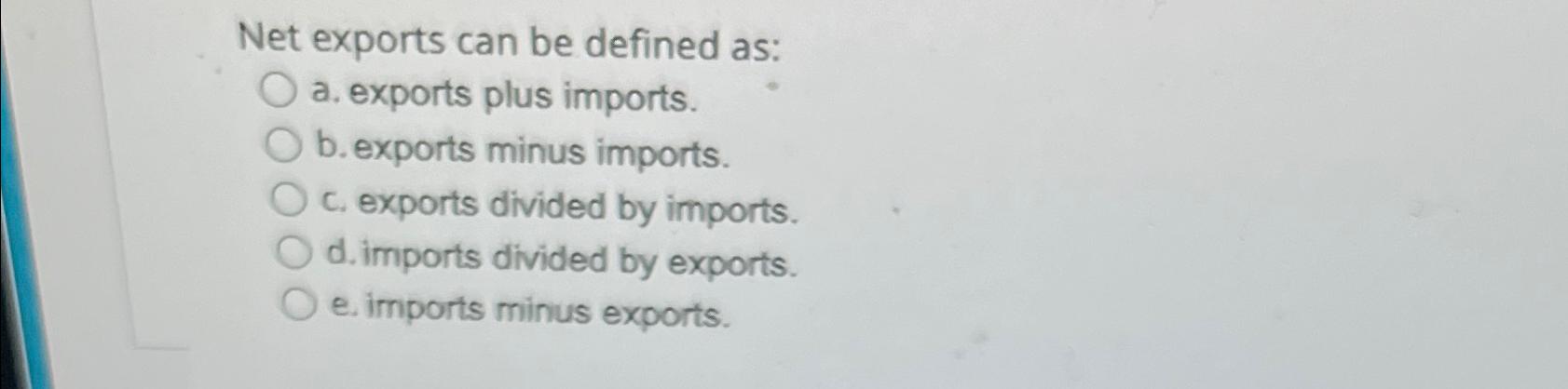 Solved Net exports can be defined as:a. ﻿exports plus | Chegg.com