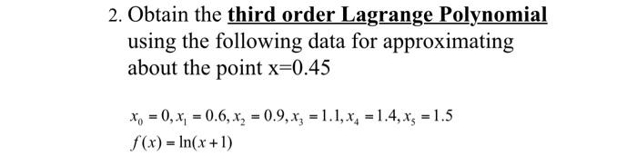 Solved 2. Obtain the third order Lagrange Polynomial using | Chegg.com