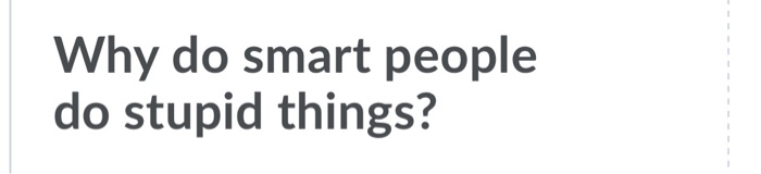 Solved Why do smart people do stupid things? | Chegg.com
