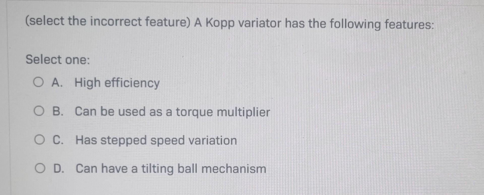 Solved (select the incorrect feature) A Kopp variator has | Chegg.com