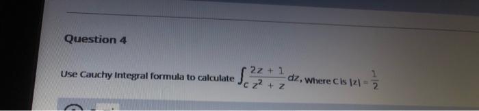 Solved Question 4 Use Cauchy Integral formula to calculate | Chegg.com