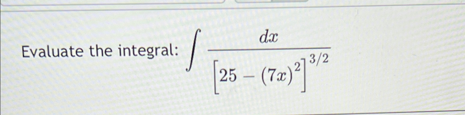 Solved Evaluate the integral: ∫﻿﻿dx[25-(7x)2]32 | Chegg.com