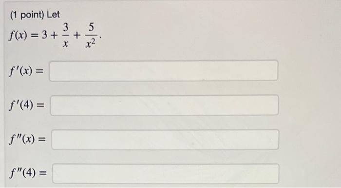 Solved (1 point) Let f(x)=3+x3+x25f′(x)=f′(4)=f′′(x)=f′′(4)= | Chegg.com