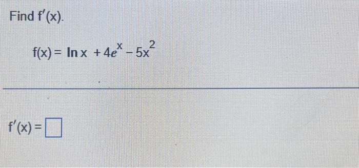 Solved Find f′(x). f(x)=lnx+4ex−5x2 f′(x)= | Chegg.com