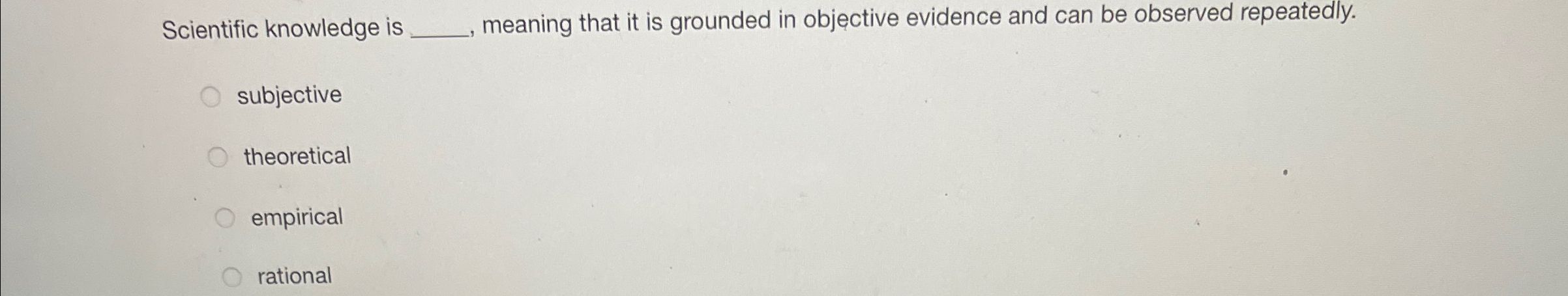 Solved Scientific knowledge is ﻿meaning that it is | Chegg.com