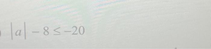 Solved ∣a∣−8≤−20 | Chegg.com