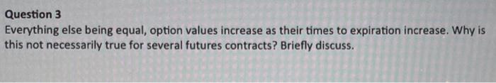 Solved Question 3 Everything else being equal, option values | Chegg.com