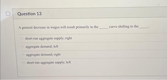 Solved D Question 13 A general decrease in wages will result | Chegg.com