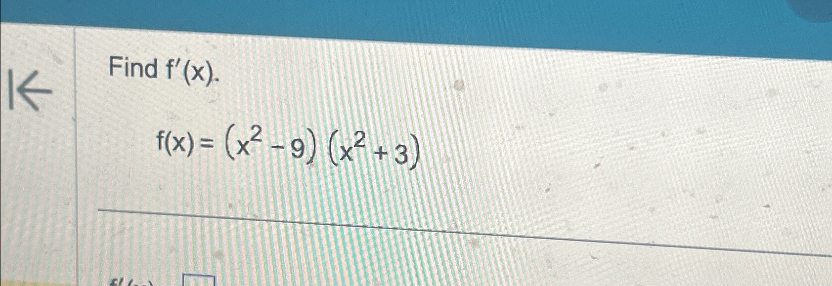 Solved Find f'(x).f(x)=(x2-9)(x2+3) | Chegg.com