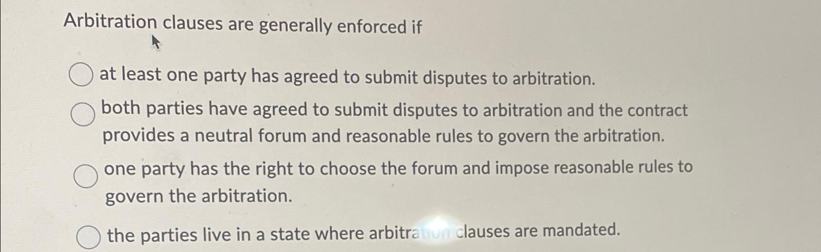Solved Arbitration clauses are generally enforced ifat least | Chegg.com