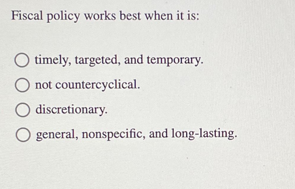 Solved Fiscal policy works best when it is:timely, targeted, | Chegg.com