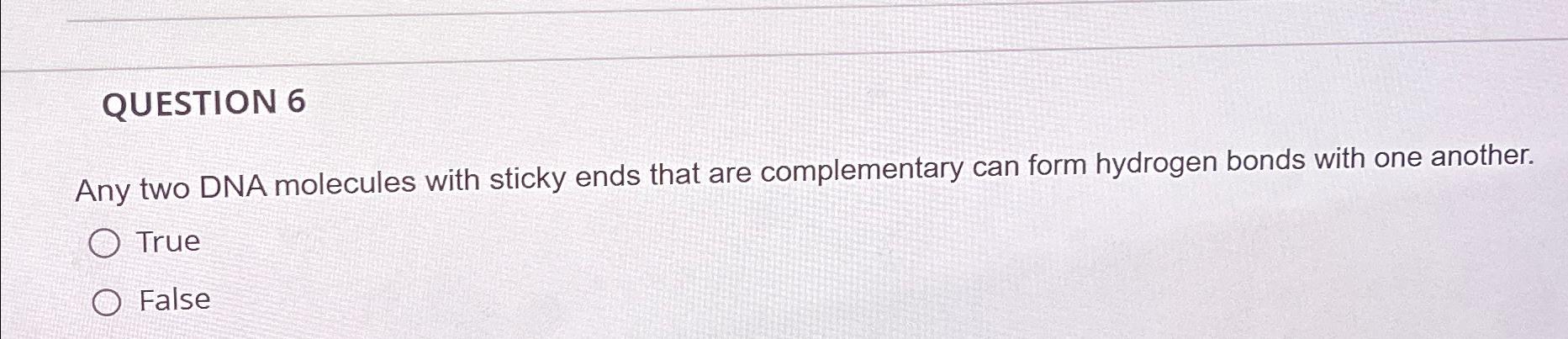 Solved QUESTION 6Any two DNA molecules with sticky ends that | Chegg.com