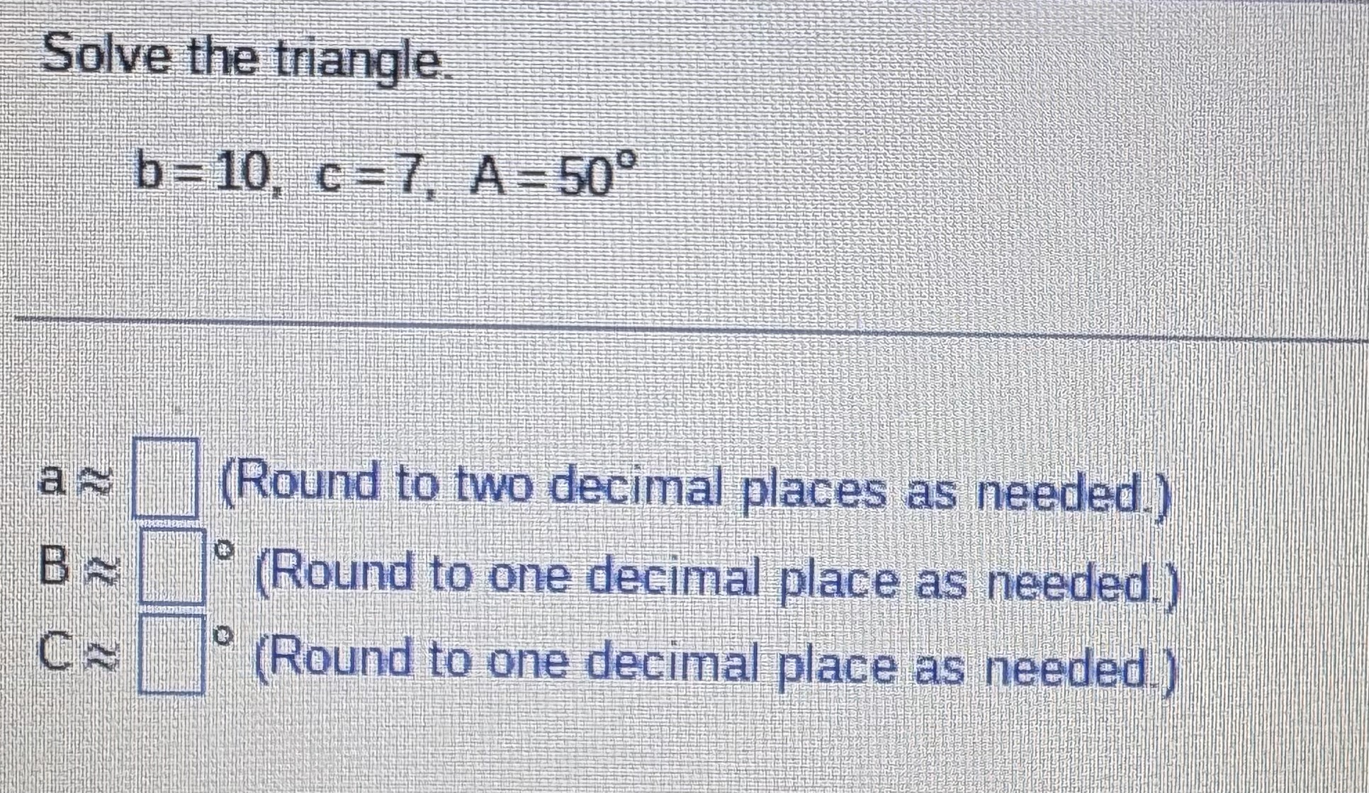 Solved Solve the triangle.b=10,c=7,A=50°a~~(Round to ﻿two | Chegg.com
