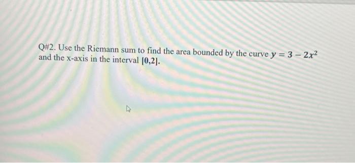 Solved Q\#2. Use the Riemann sum to find the area bounded by | Chegg.com