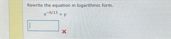 Solved Rewrite the equation in logarithmic form. x−6/13=y | Chegg.com