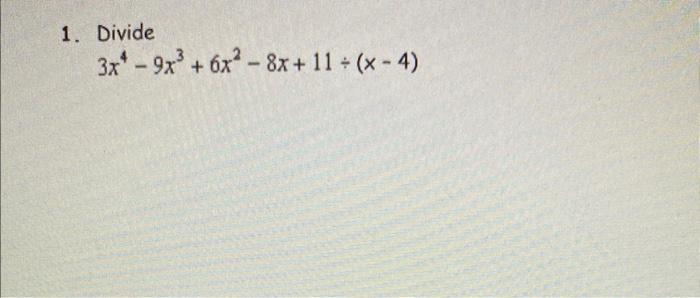 Solved 1. Divide 3x4−9x3+6x2−8x+11÷(x−4) | Chegg.com