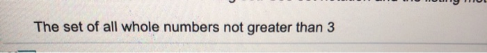 Solved The set of all whole numbers not greater than 3 | Chegg.com