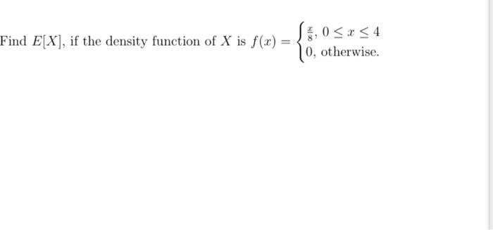 Solved Find E[X], if the density function of X is | Chegg.com