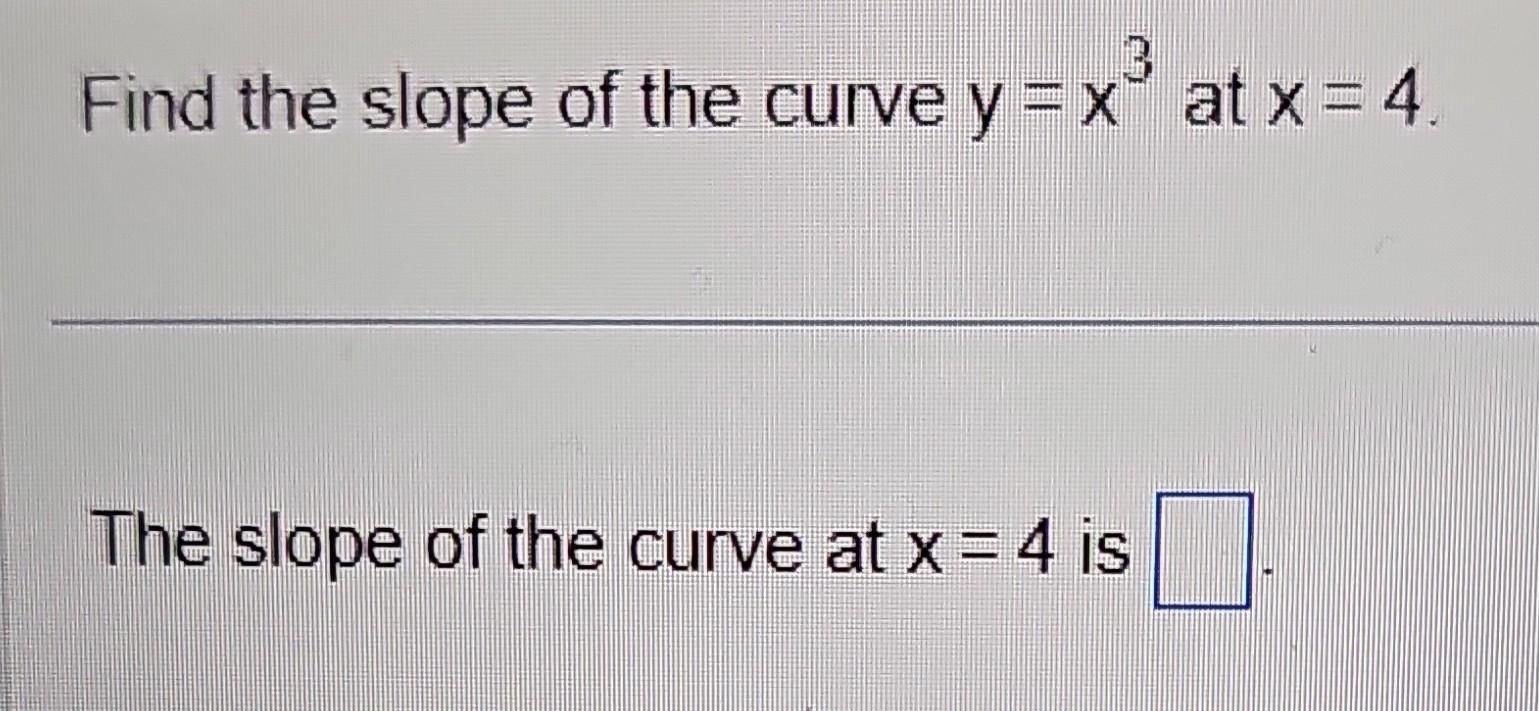 Solved Find the slope of the curve y=x3 at x=4. The slope of | Chegg.com