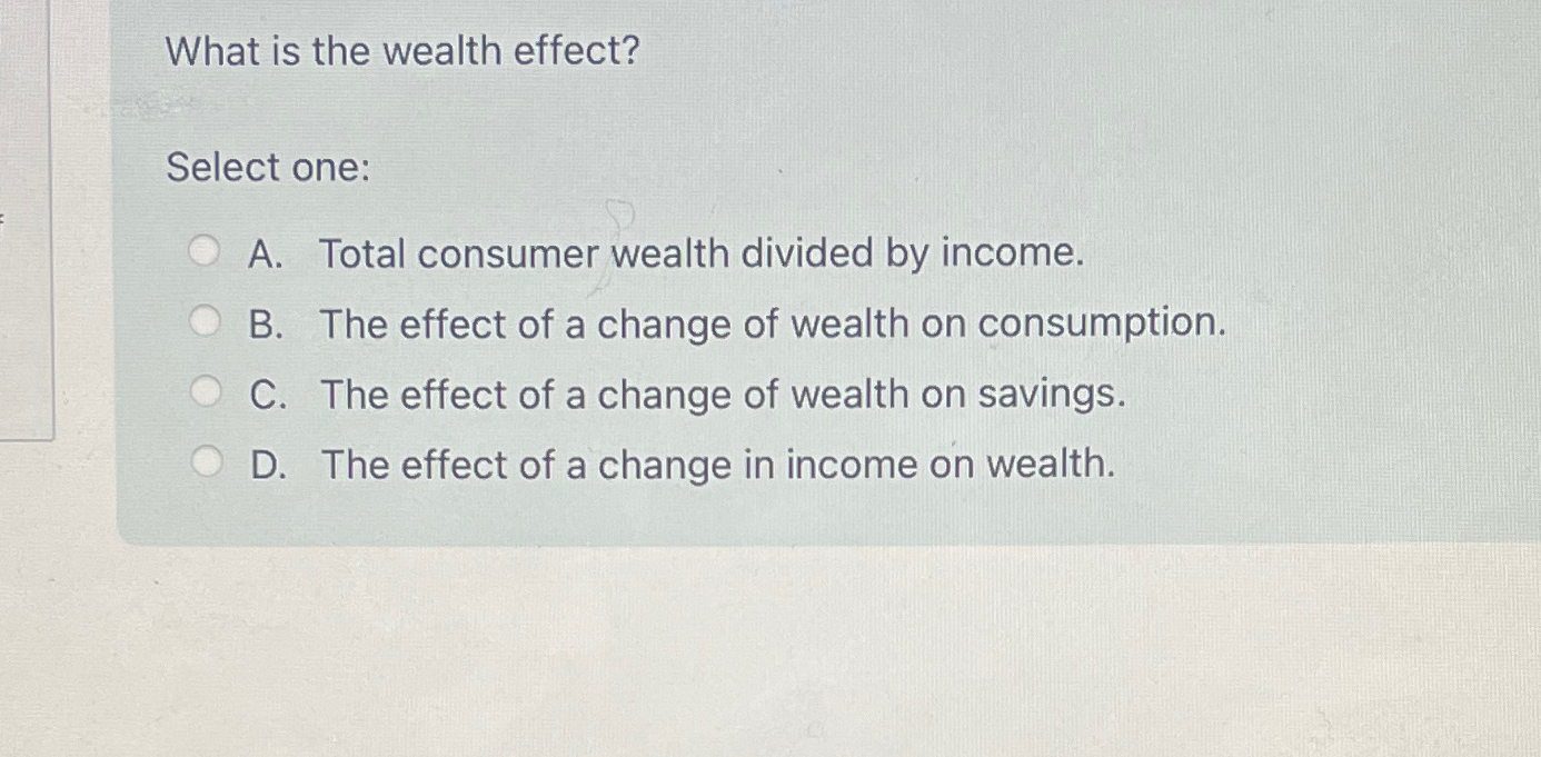 Solved What is the wealth effect?Select one:A. ﻿Total | Chegg.com