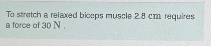 Solved To stretch a relaxed biceps muscle 2.8 cm requires a | Chegg.com