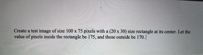 Solved Create a test image of size 100×75 pixels with a | Chegg.com