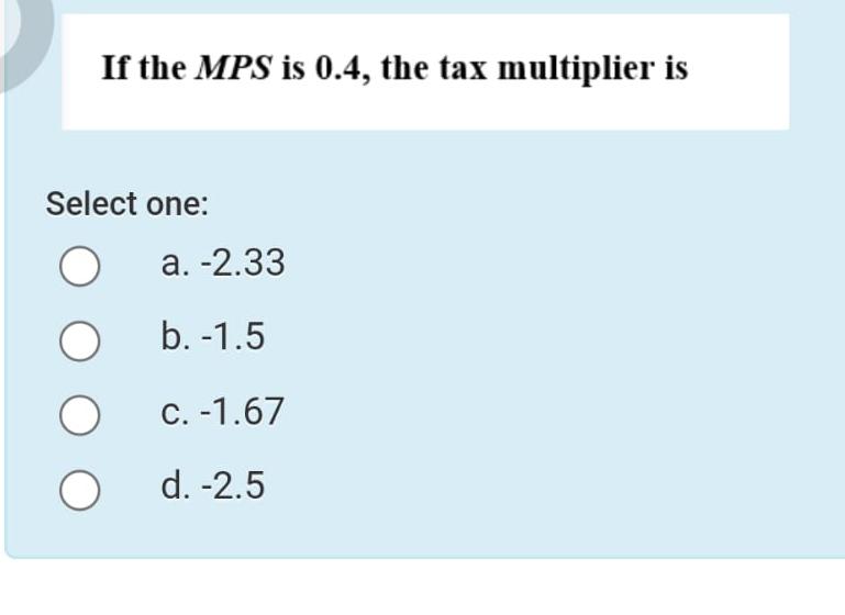 Solved If the MPS is 0.4 , ﻿the tax multiplier isSelect | Chegg.com