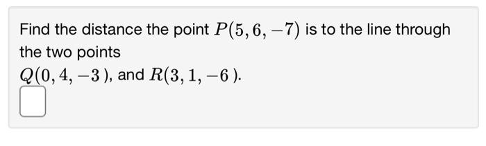 Solved Find the distance the point P(5,6,−7) is to the line | Chegg.com