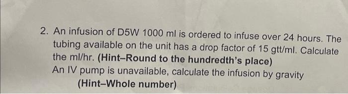 Solved 2. An infusion of D5W 1000 ml is ordered to infuse | Chegg.com