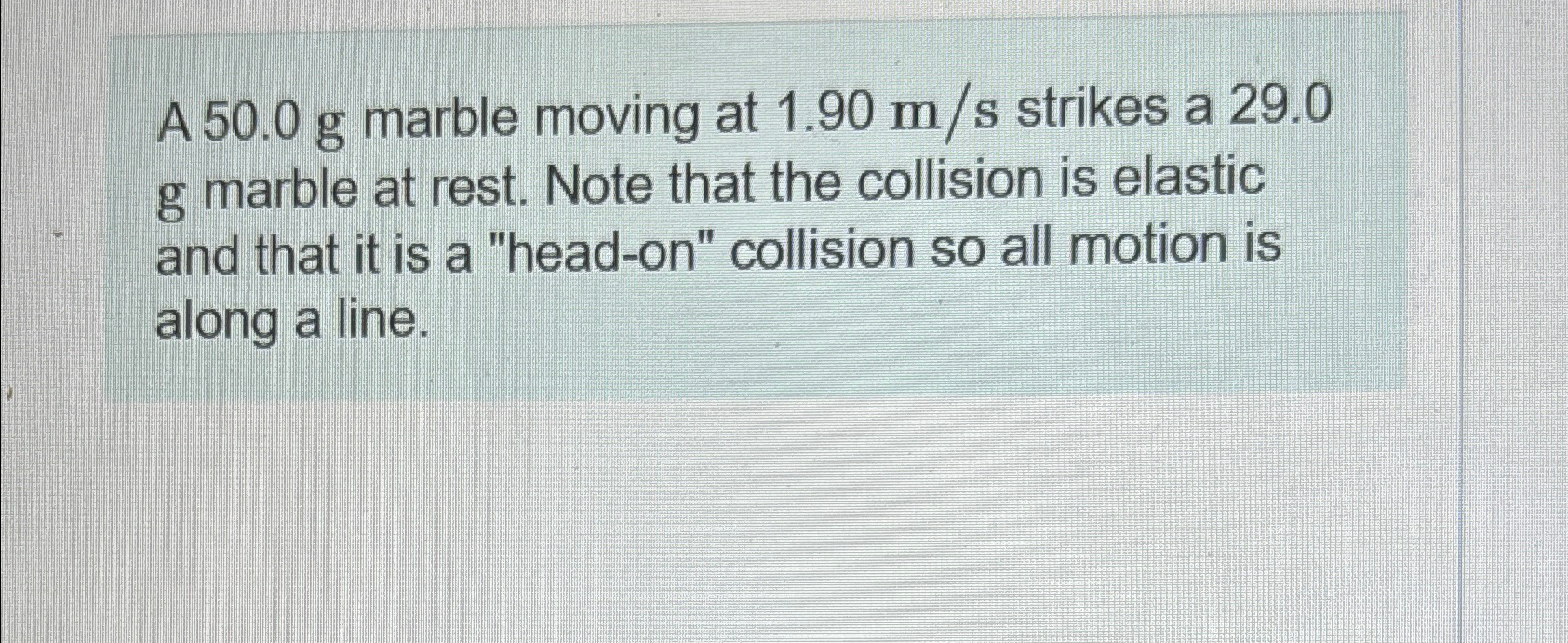Solved A 50.0g ﻿marble moving at 1.90ms ﻿strikes a 29.0 g | Chegg.com