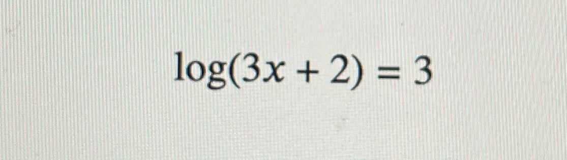 Solved log(3x+2)=3 | Chegg.com